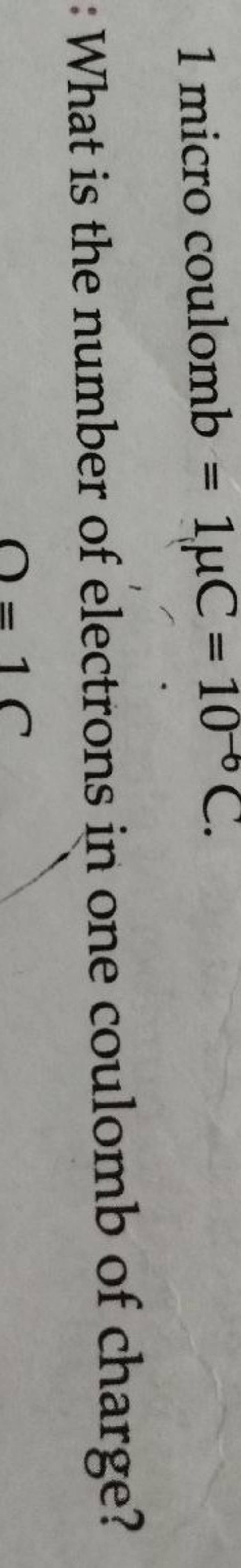 1 micro coulomb =1μC=10−6C. : What is the number of electrons in one coul..