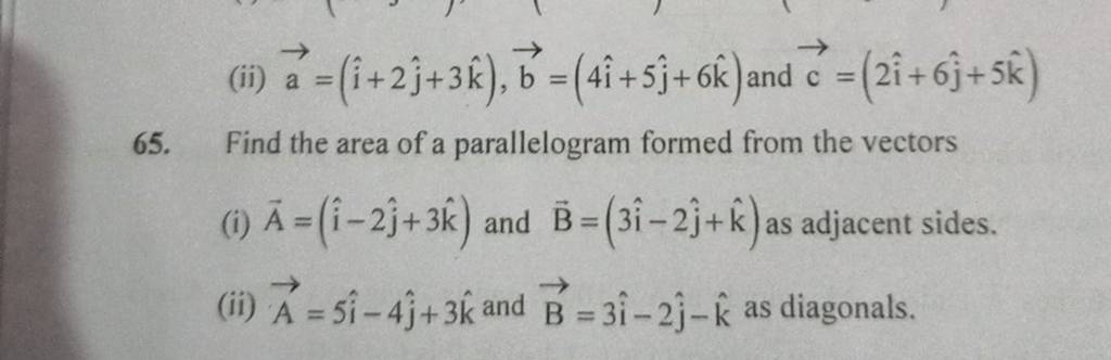 (ii) a=(i^+2j^ +3k^),b=(4i^+5j^ +6k^) and c=(2i^+6j^ +5k^) 65. Find the a..