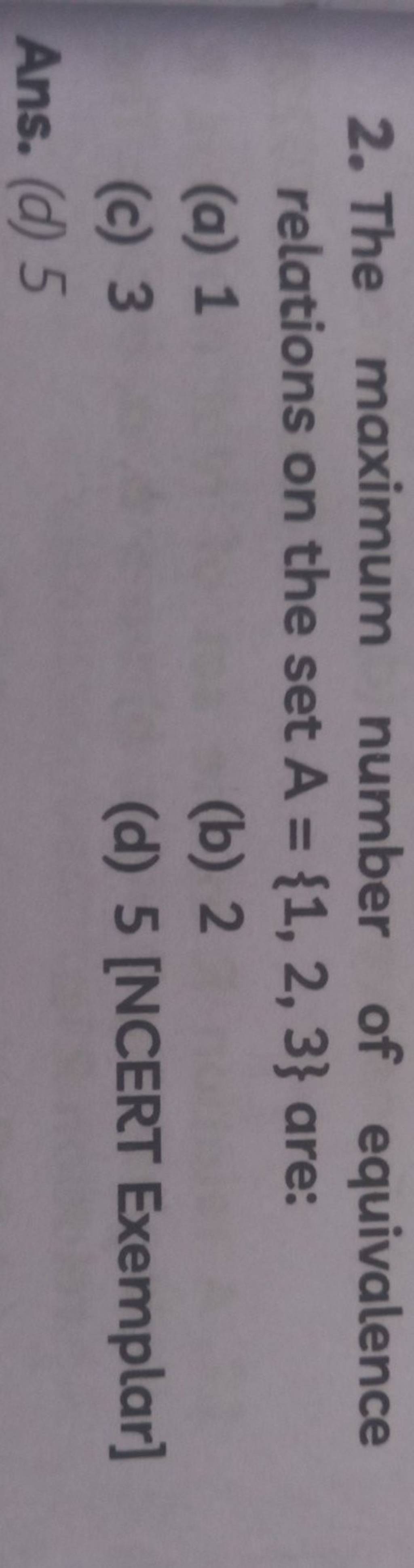 The maximum number of equivalence relations on the set A={1,2,3} are:..