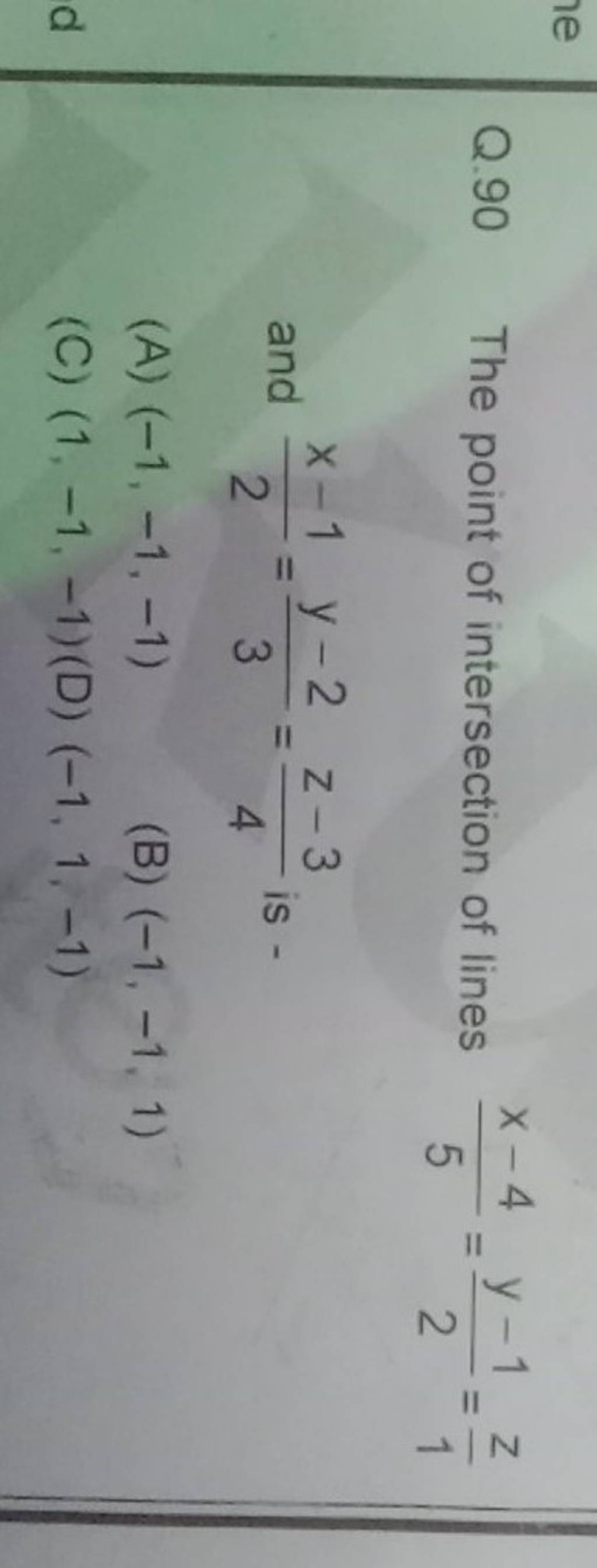 Q.90 The point of intersection of lines 5x−4 =2y−1 =1z and 2x−1 =3y−2 =4..