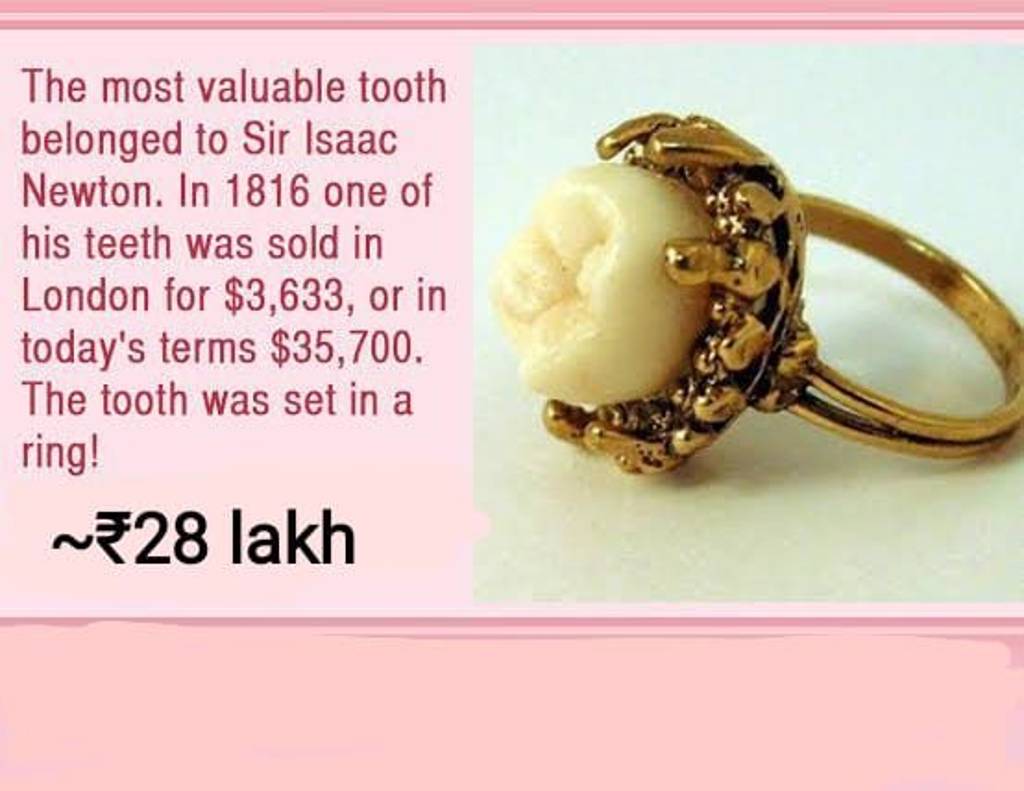The most valuable tooth belonged to Sir Isaac Newton. In 1816 one of his
