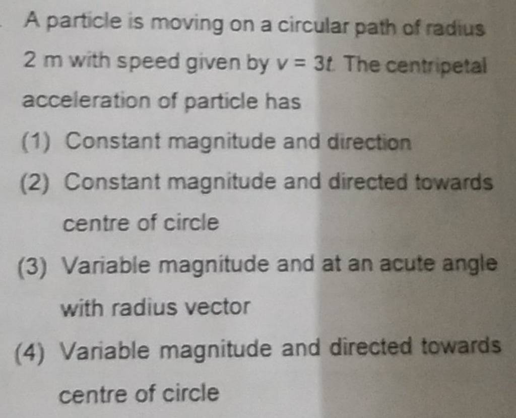 A Particle Is Moving On A Circular Path Of Radius 2 M With Speed Given By