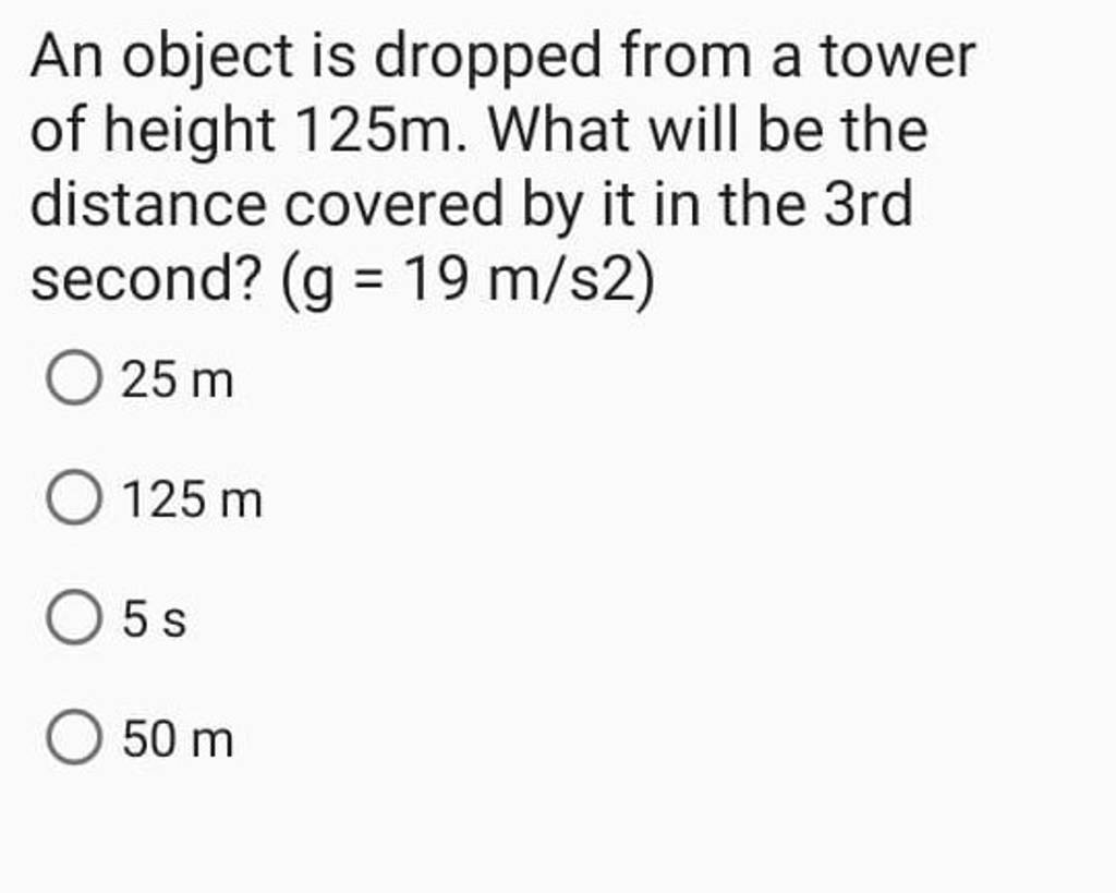 An object is dropped from a tower of height 125 m. What will be the dista..