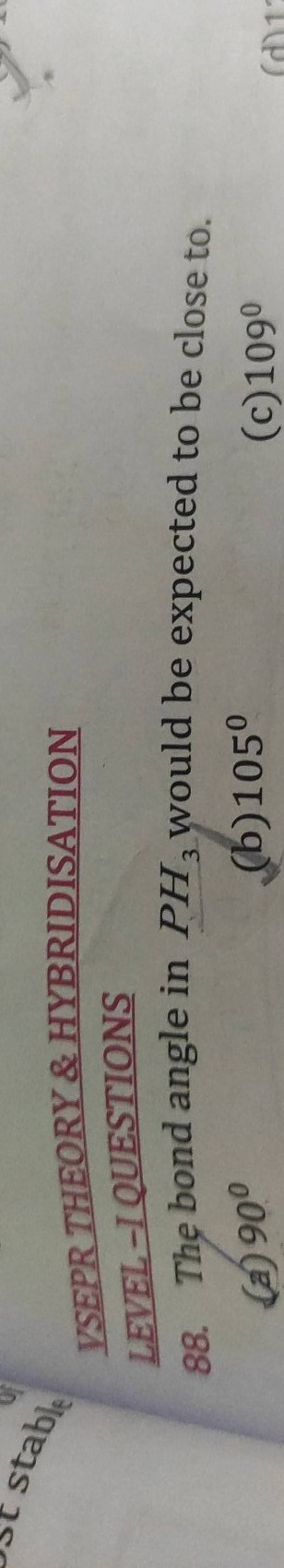 VSEPR THEORY \& HYBRIDISATION LEVEL-I QUESTIONS 88. The bond angle in PH3..