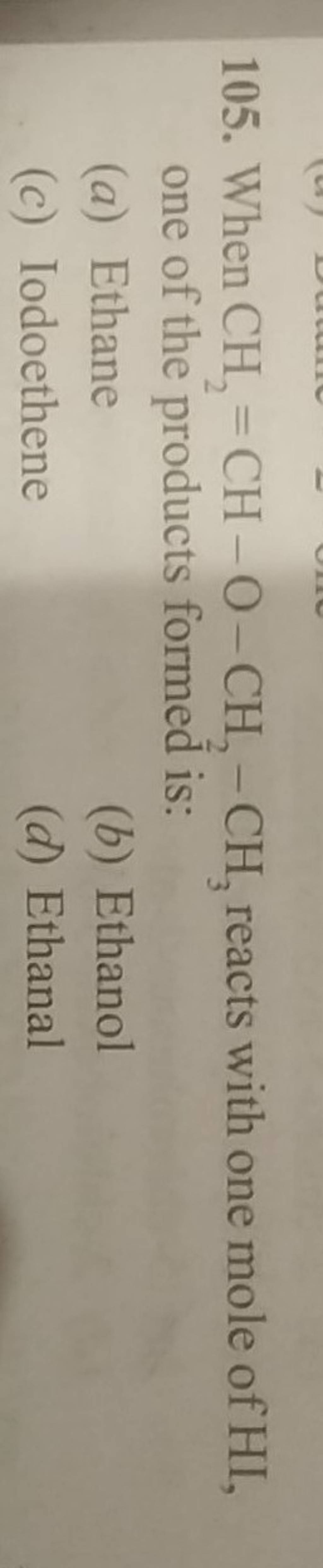 When CH2 =CH−O−CH2 −CH3 reacts with one mole of HI, one of the products