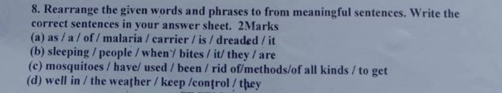 Rearrange the given words and phrases to from meaningful sentences. Write..
