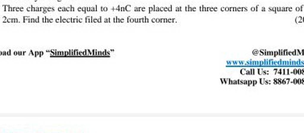 Three charges each equal to +4nC are placed at the three corners of a squ.. Three charges each equal to +4nC are placed at the three corners of a squ..