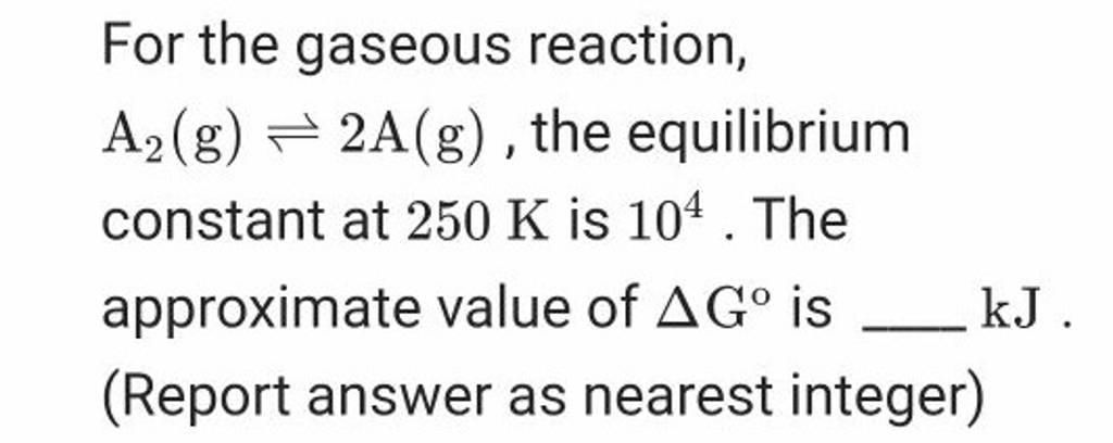 For the gaseous reaction, A2 ( g)⇌2 A( g), the equilibrium constant at 25..