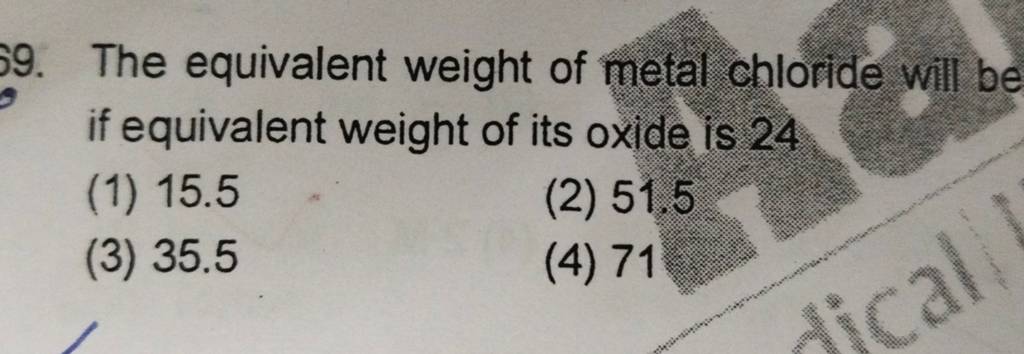 The equivalent weight of metal chloride will be if equivalent weight of i..