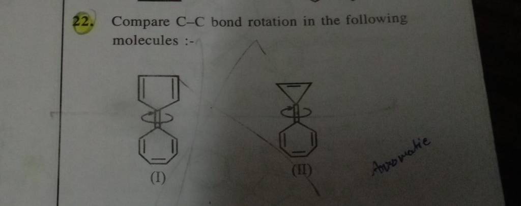 22. Compare C−C bond rotation in the following molecules :- (I) (II)