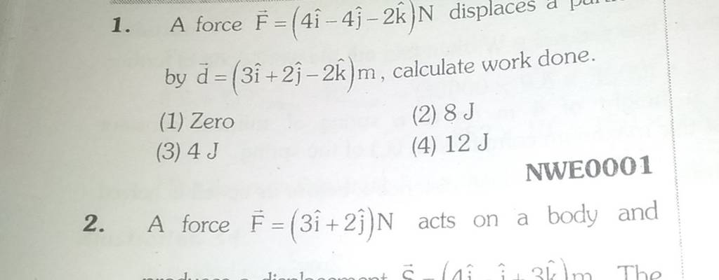 A force F=(4i^−4j^ −2k^)N displaces by d=(3i^+2j^ −2k^)m, calculate work