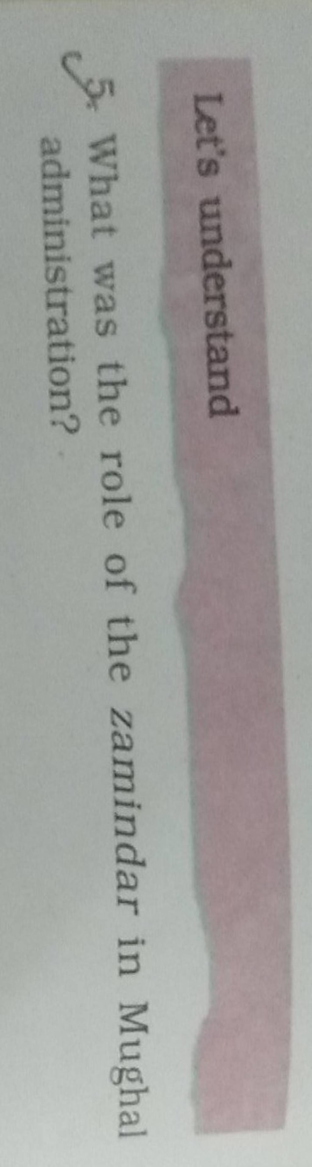 Let's understand 5. What was the role of the zamindar in Mughal administr..