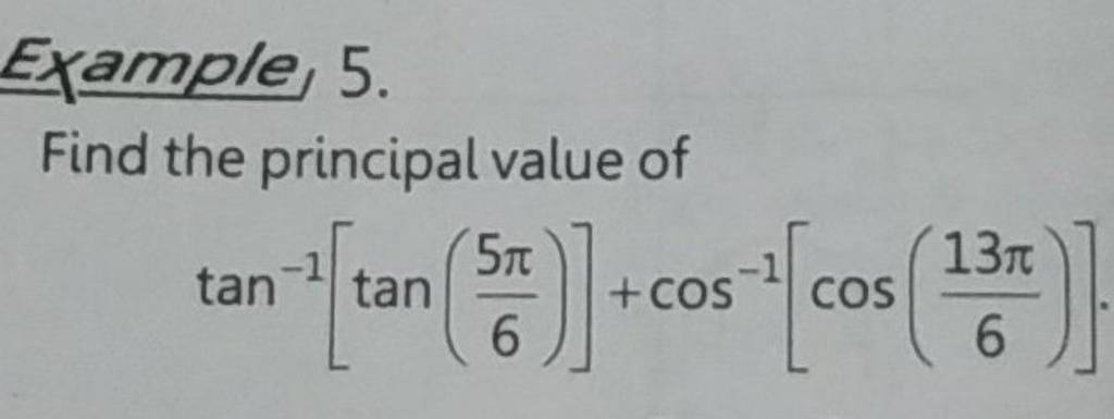 Example 5. Find the principal value of \[ \tan ^{-1}\left[\tan \left(\fra..