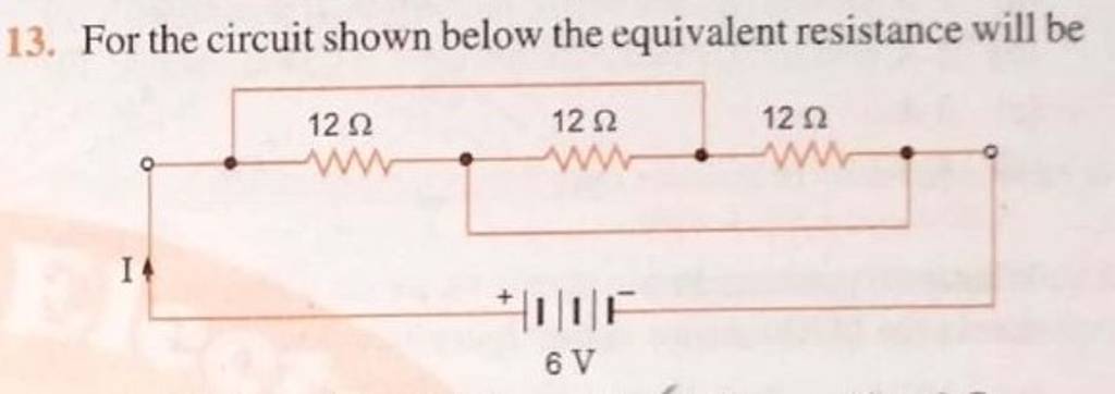 13. For the circuit shown below the equivalent resistance will be | Filo