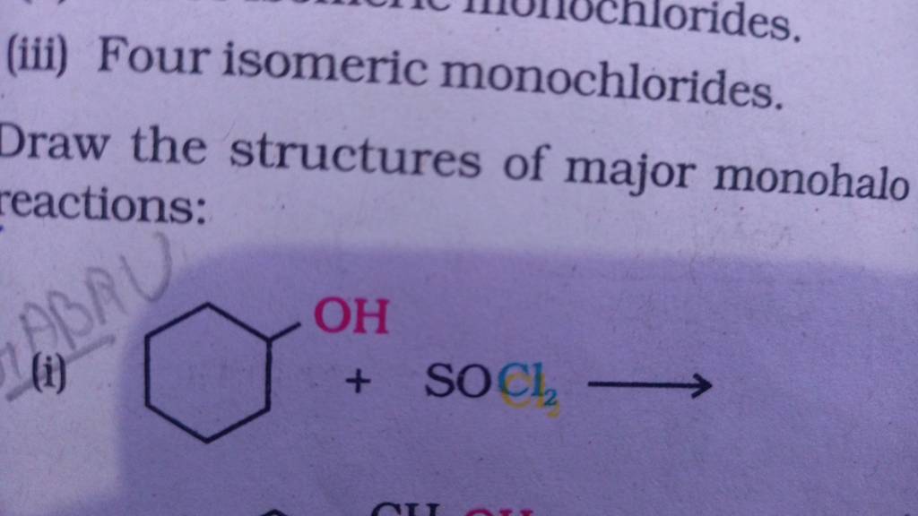 (iii) Four isomeric monochlorides. Draw the structures of major monohalo