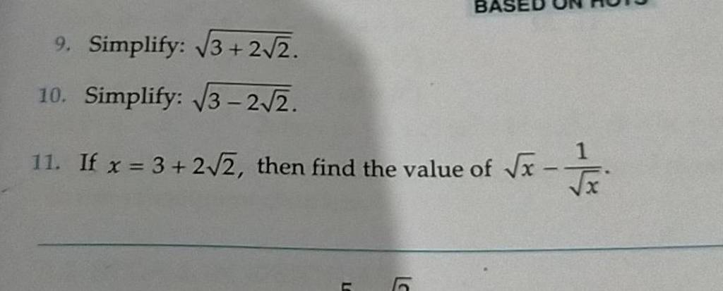 9. Simplify: 3+22 10. Simplify: 3−22 . 11. If x=3+22 , then find the v..