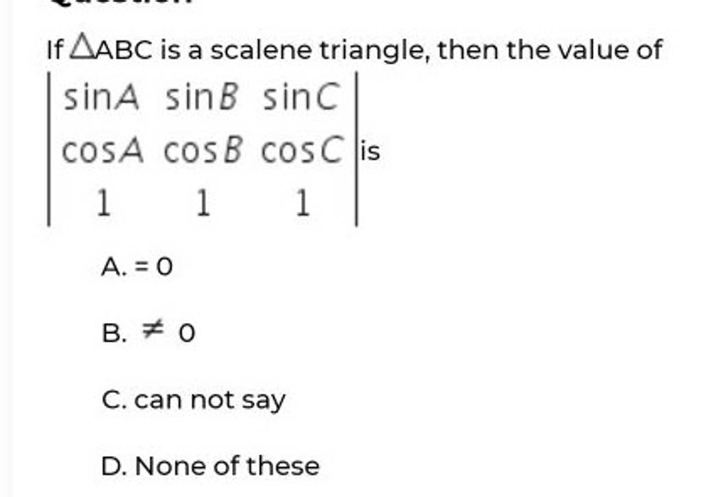 If ABC is a scalene triangle, then the value of ∣∣ sinAcosA1 sinBcosB1 s..