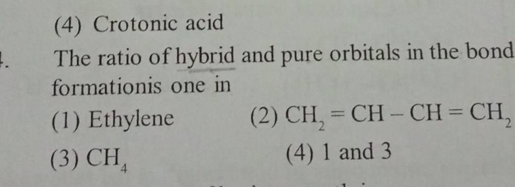 The ratio of hybrid and pure orbitals in the bond formationis one in..