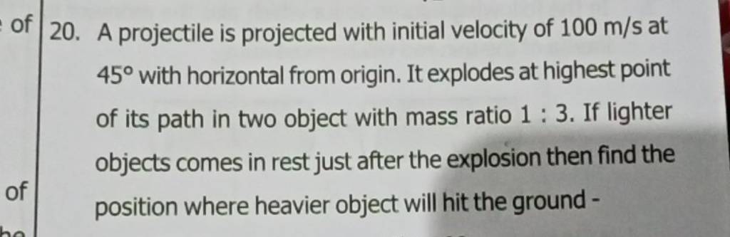 of 20. A projectile is projected with initial velocity of 100 m/s at 45∘