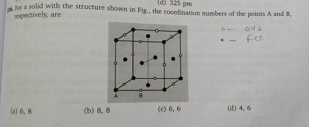 For a solid with the structure shown in Fig., the coordination numbers of..