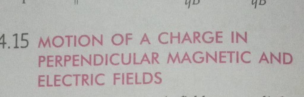 4.15 MOTION OF A CHARGE IN PERPENDICULAR MAGNETIC AND ELECTRIC FIELDS