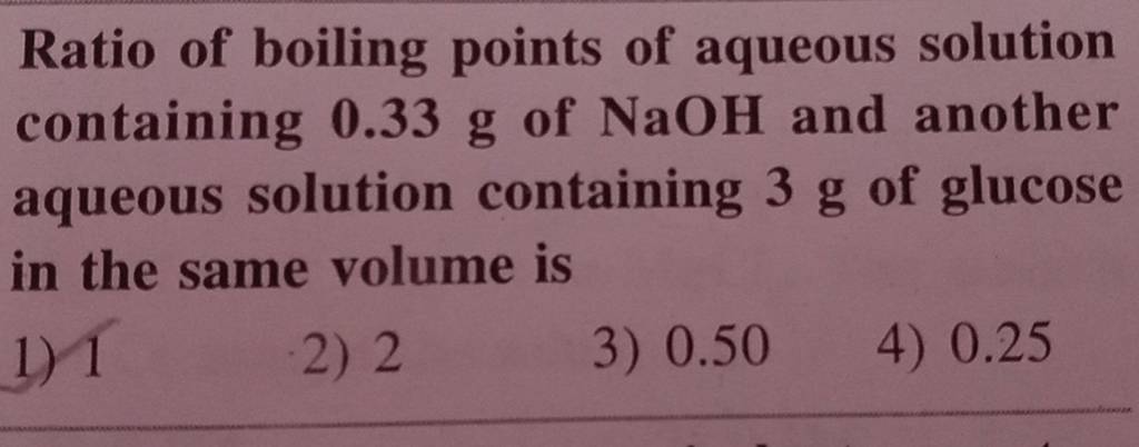 Ratio of boiling points of aqueous solution containing 0.33 g of NaOH and..