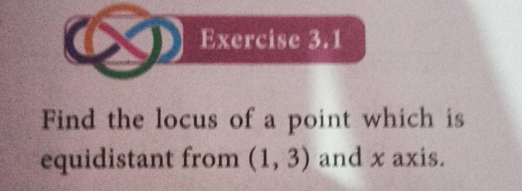 Exercise 3.1 Find the locus of a point which is equidistant from (1,3) an..