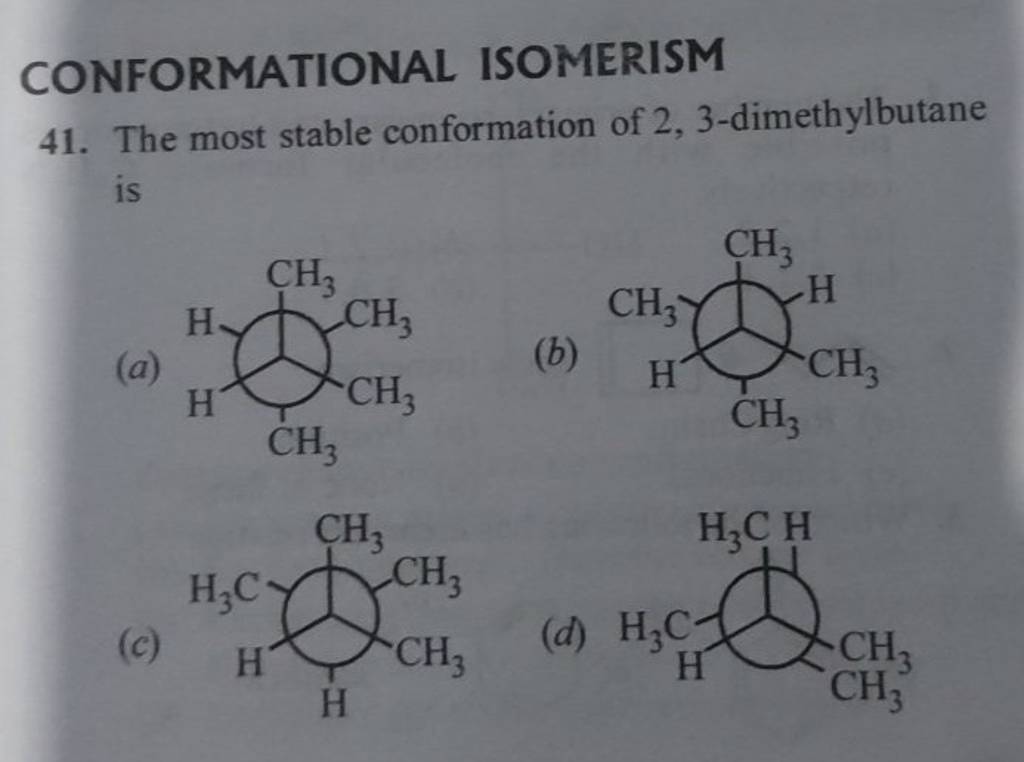 CONFORMATIONAL ISOMERISM 41. The most stable conformation of 2,3-dimethyl..