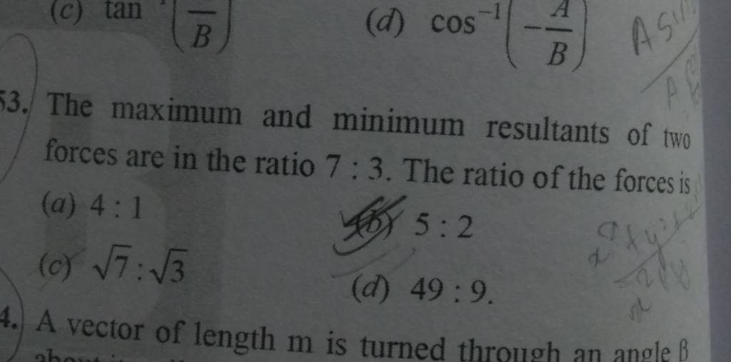 33. The maximum and minimum resultants of two forces are in the ratio 7:3..