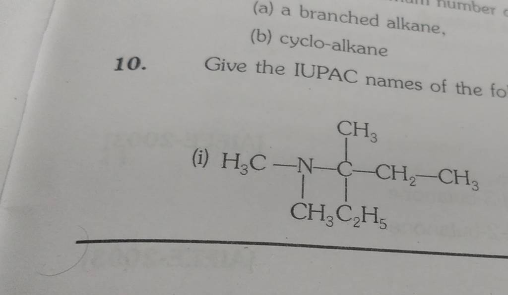 (a) a branched alkane, (b) cyclo-alkane 10. Give the IUPAC names of the f..