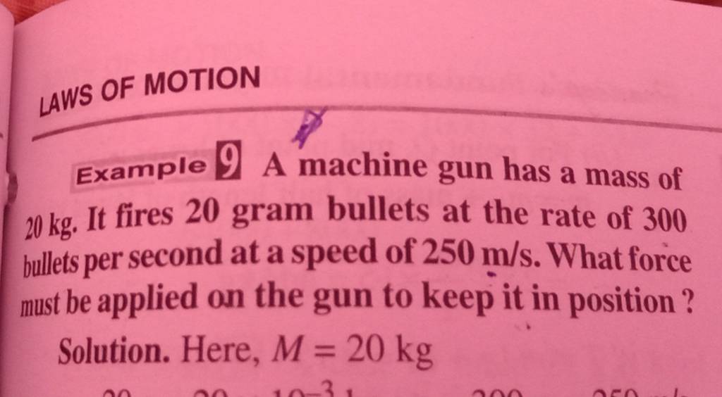 LAWS OF MOTION Example 9 A machine gun has a mass of 20 kg. It fires 20 g..