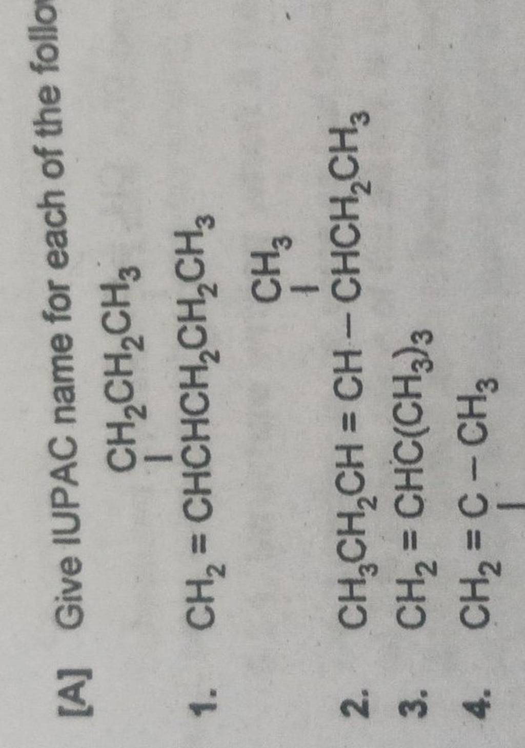 [A] Give IUPAC name for each of the follo 3. CH2 =CHC(CH3 )3 4. CH2 =C−C..