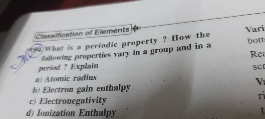 Classification of Elements 84. What is a periodic property ? How the foll..