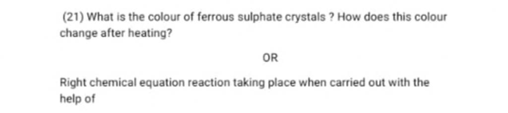 (21) What is the colour of ferrous sulphate crystals? How does this colou..