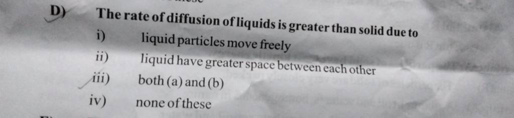 The rate of diffusion of liquids is greater than solid due to | Filo