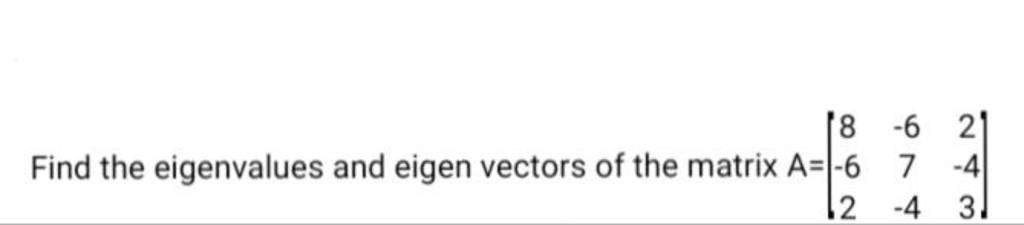 Find The Eigenvalues And Eigen Vectors Of The Matrix A⎣⎡ 8−62 −67−4 2−43