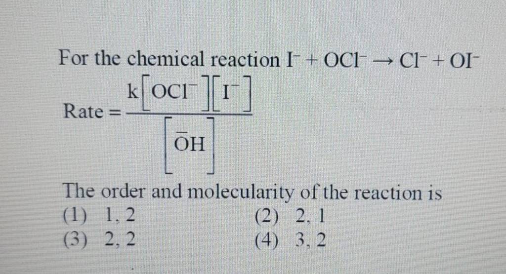 For the chemical reaction I−+OCl−→Cl−+OI− The order and molecularity of t..
