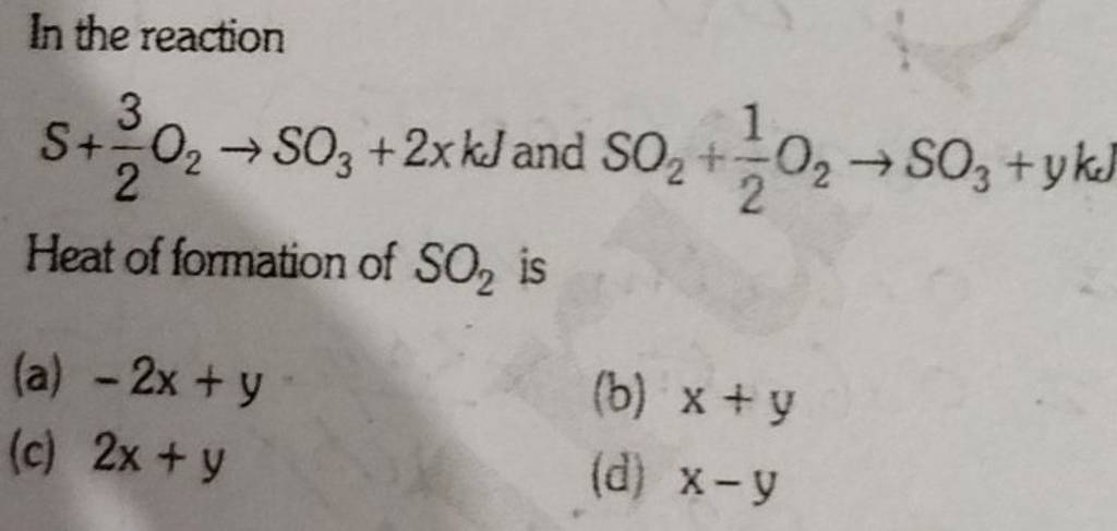 In the reaction S+23 O2 →SO3 +2xkJ and SO2 +21 O2 →SO3 +ykd Heat of form..