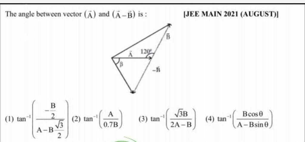 The angle between vector (A) and (A−B) is : [JEE MAIN 2021 (AUGUST)]..