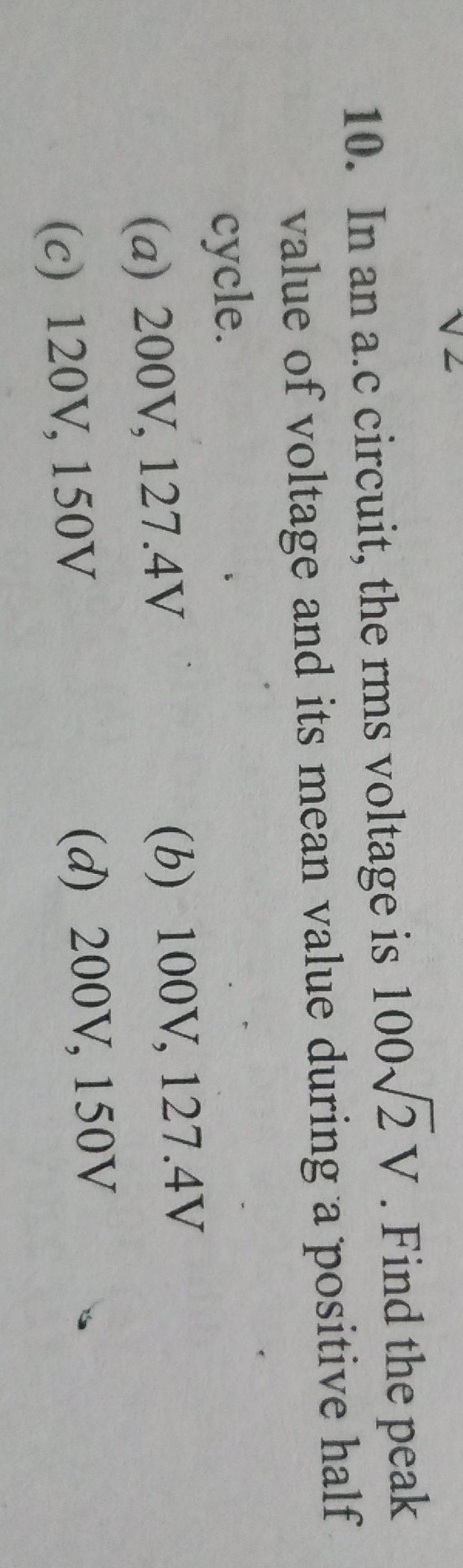 10. In an a.c circuit, the rms voltage is 1002 V. Find the peak value of.. 10. In an a.c circuit, the rms voltage is 1002 V. Find the peak value of..
