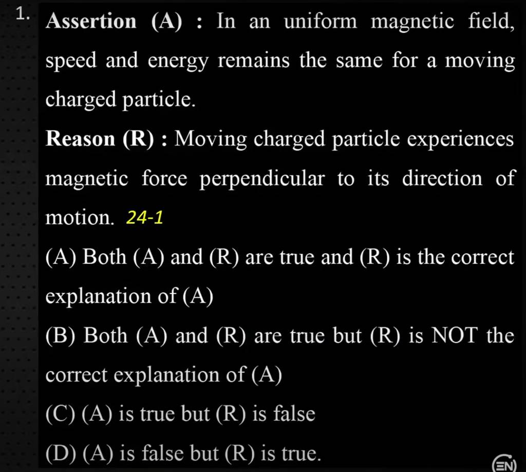 Assertion (A) : In an uniform magnetic field, speed and energy remains th..