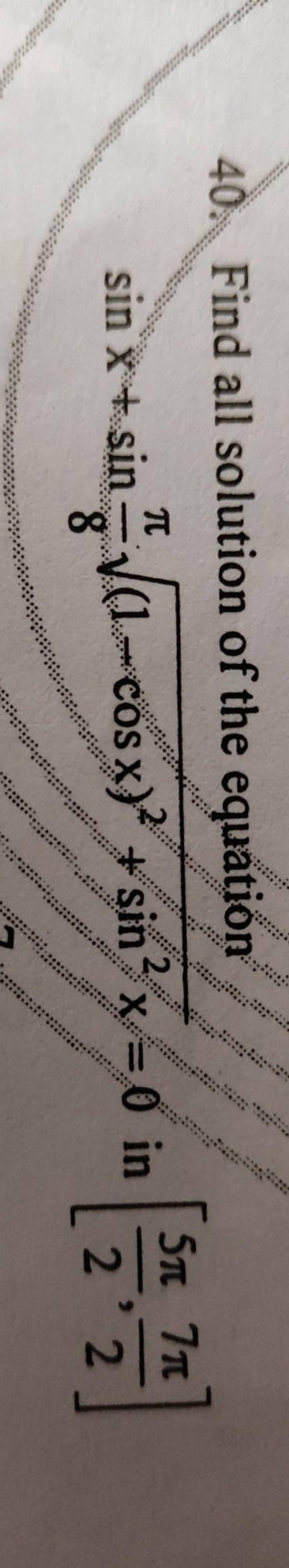 40. Find all solution of the equation \[ \sin x+\sin \frac{\pi}{8} \sqrt{..