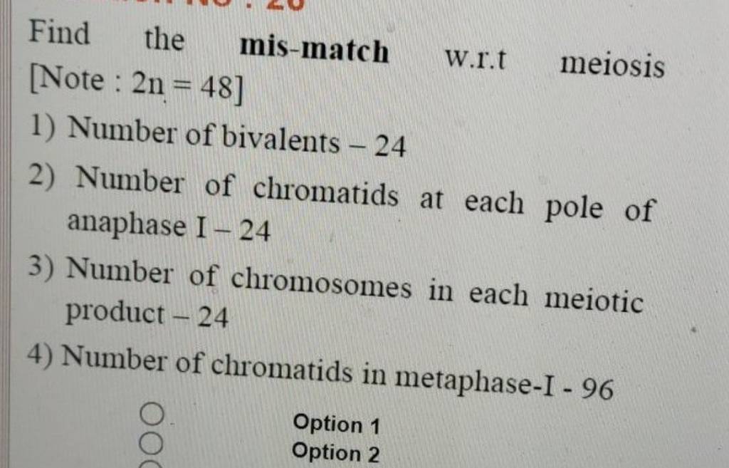 Find the mis-match w.r.t meiosis [Note :2n=48 ] | Filo