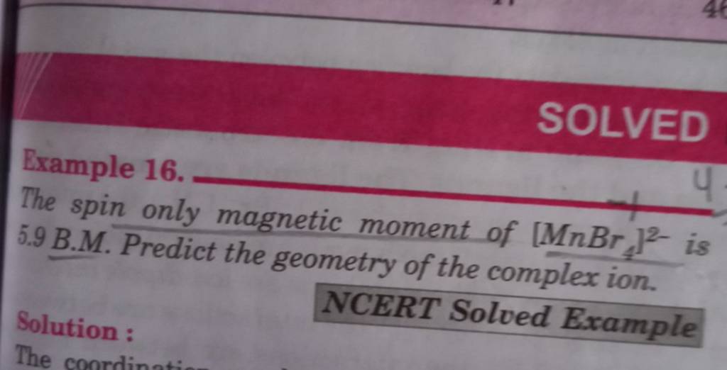 Example 16. The spin only magnetic moment of [MnBr4 ]2− is 5.9 B.M. Predi..