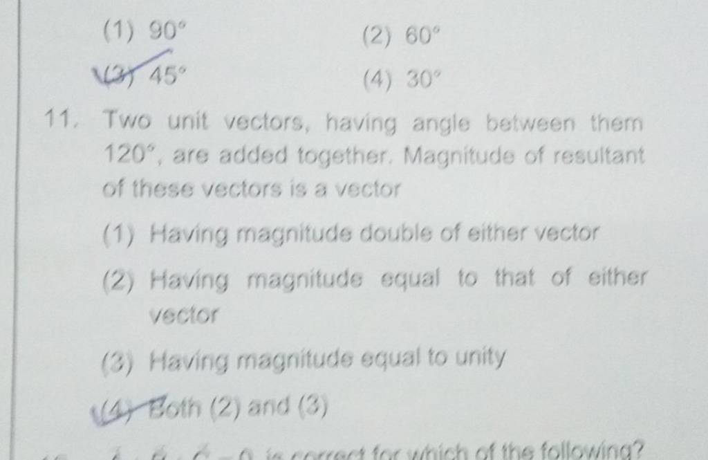 Two unit vectors, having angle between them 120∘, are added together. Mag..