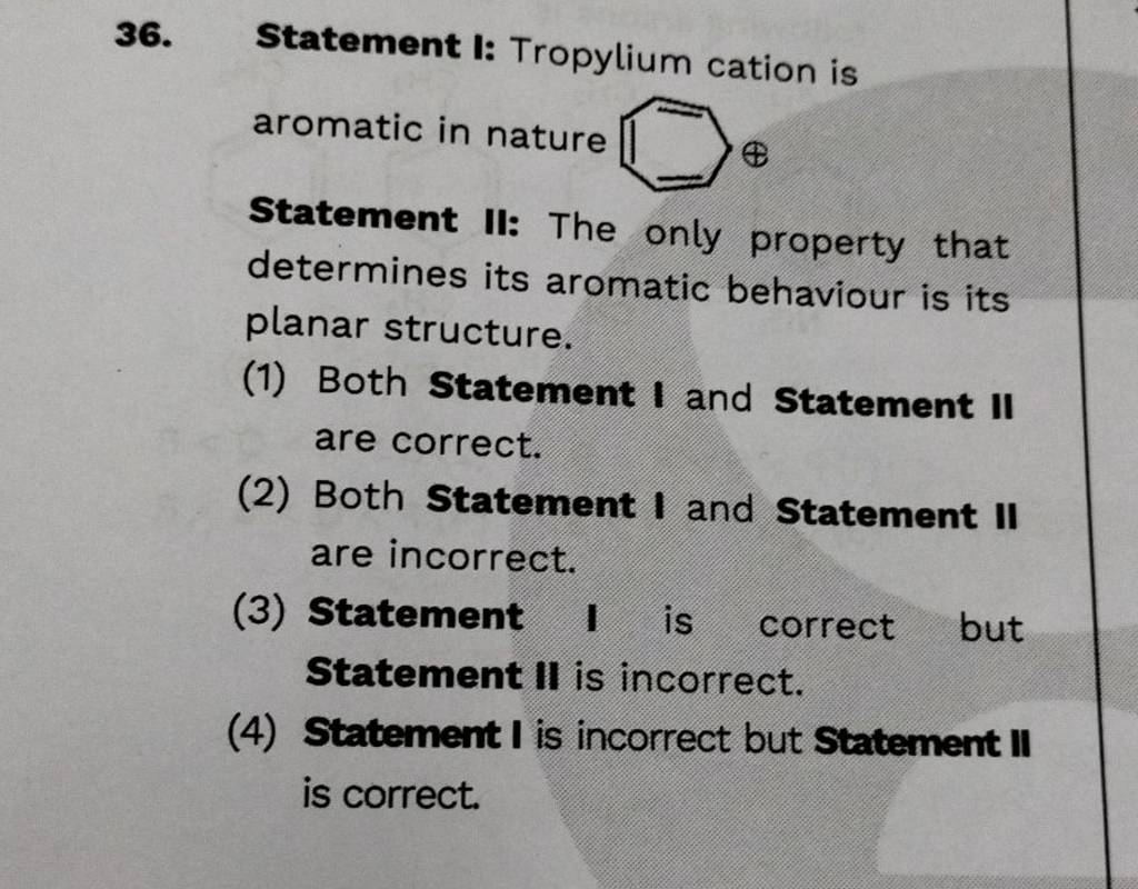 Statement I: Tropylium cation is aromatic in nature Statement II: The onl..