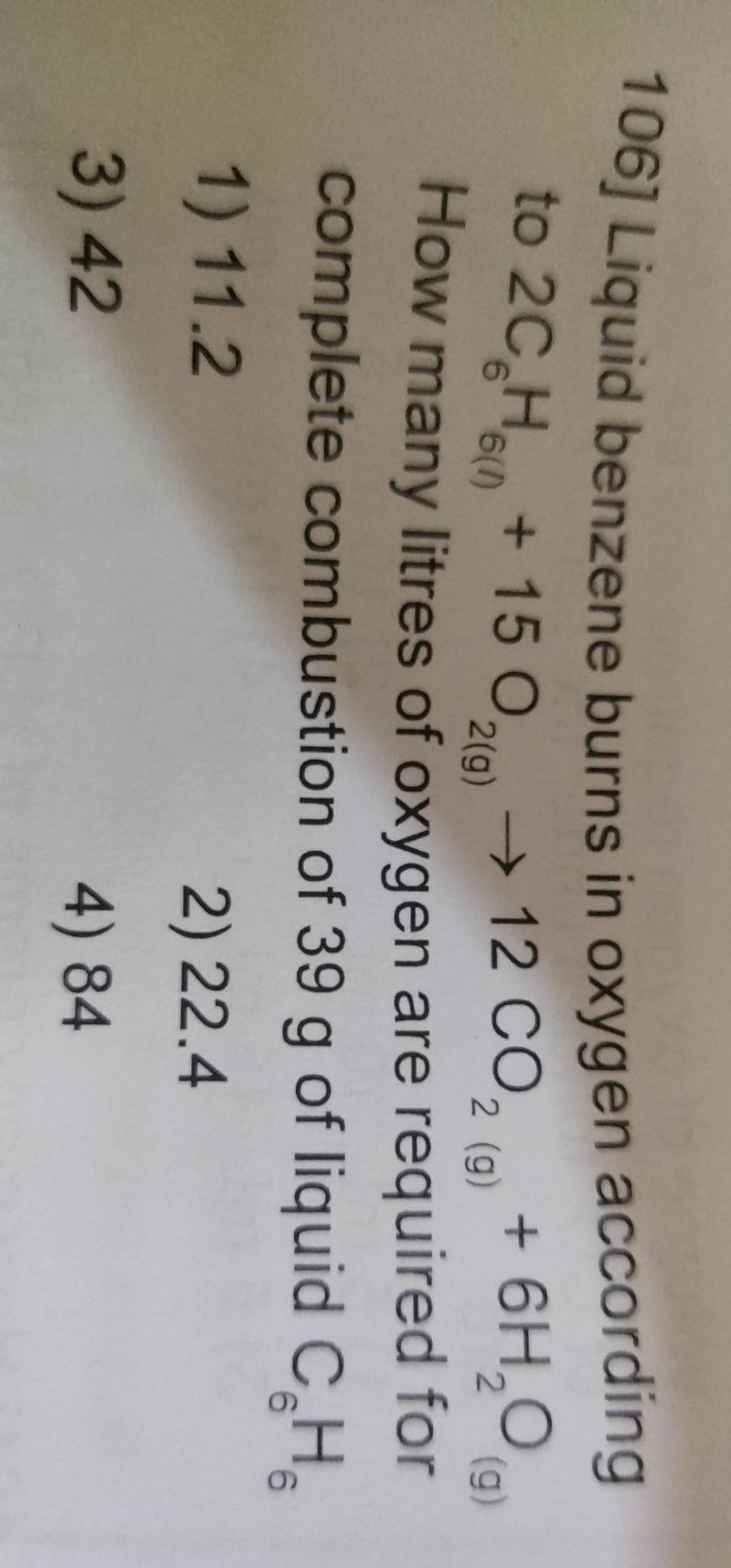 106] Liquid benzene burns in oxygen according to 2C6 H6(l) +15O2(g) →12CO..