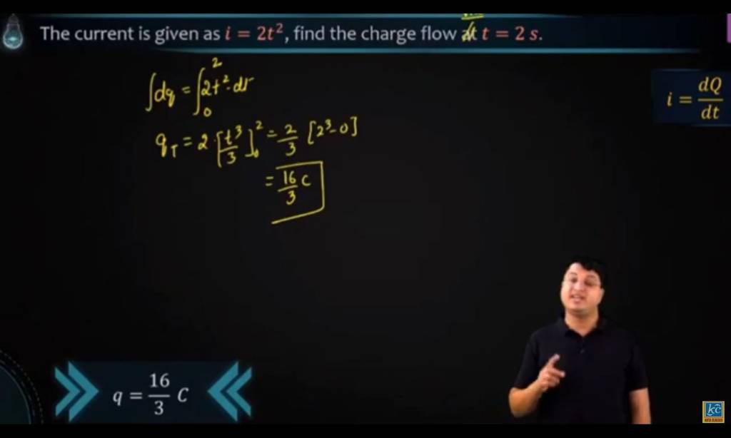 The current is given as i=2t2, find the charge flow is t=2 s. ∫dq=∫02 2t2..