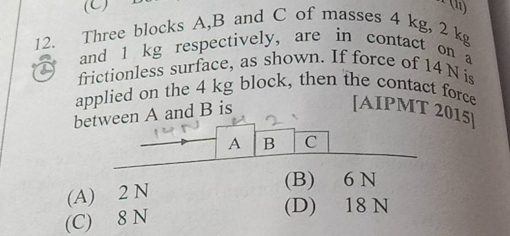 Three blocks A,B and C of masses 4 kg,2 kg (8) and 1 kg respectively, are..