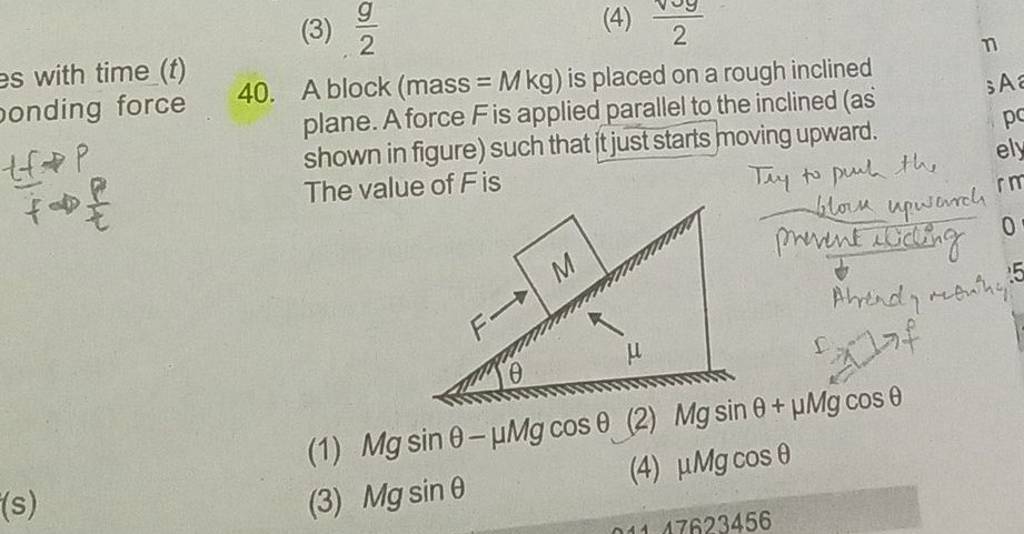 40. A block (mass =M kg) is placed on a rough inclined plane. A force F i..